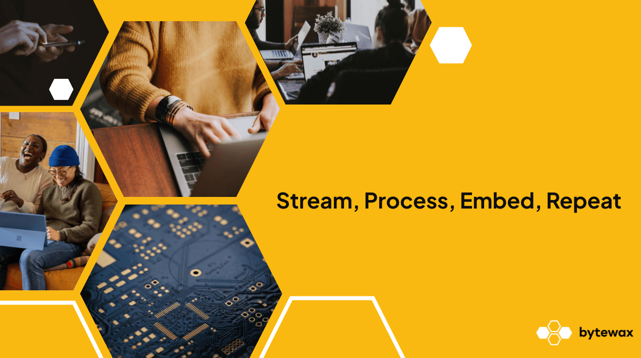Stream, Process, Embed, Repeat ⚡ – bytewax